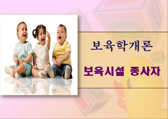 [보육학개론] 보육시설 종사자 - 보육시설 종사자의 유형, 보육시설 종사자의 자격 및 양성 과정, 보육시설 종사자의 역할과 자질.PPT자료
