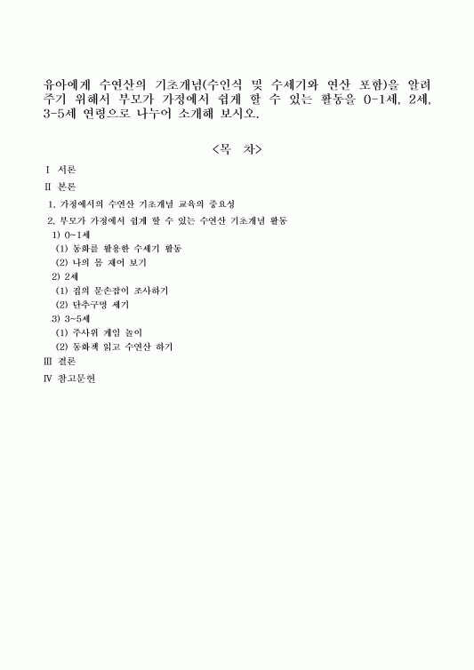 유아에게 수연산의 기초개념(수인식 및 수세기와 연산 포함)을 알려 주기 위해서 부모가 가정에서 쉽게 할 수 있는 활동을 0-1세, 2세, 3-5세 연령으로 나누어 소개해 보시오.