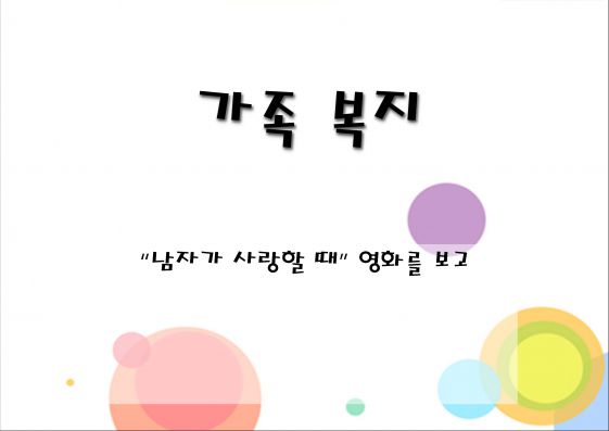 [사회복지 영화] 영화 “남자가 사랑할 때”를 통해 살펴본 가족복지 분석, 가족복지의 문제점 및 개선방안 레포트