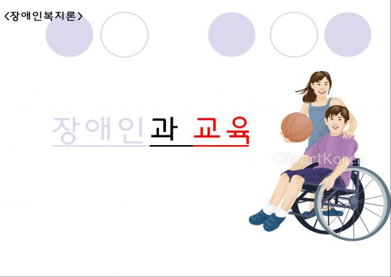 <장애인복지론> 장애인과 교육 (동기, 장애인 교육의 개념, 장애인과 교육, 특수교육, 장애인 대상 교육, 비장애인 대상 교육, 장애인 교육의 문제점, 후기).PPT자료