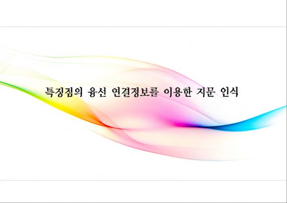 특징점의 융선 연결정보를 이용한 지문인식 알고리즘에 관한ppt 발표자료 입니다.