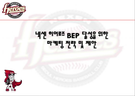 넥센 히어로즈 BEP 달성을 위한 마케팅 전략 및 제안 (프로야구, STP 분석, SWOT분석, 4P 분석).pptx