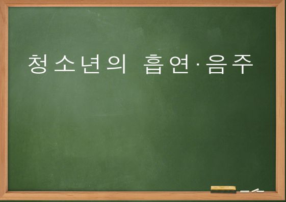 [청소년문화론] 청소년의 흡연·음주 (청소년 흡연・음주 실태, 원인, 입수 경로 분석, 문제점, 대처방안).pptx