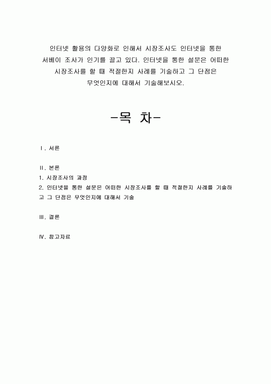 인터넷 활용의 다양화로 인해서 시장조사도 인터넷을 통한 서베이 조사가 인기를 끌고 있다. 인터넷을 통한 설문은 어떠한 시장조사를 할 때 적절한지 사례를 기술하고 그 단점은 무엇인지 기술