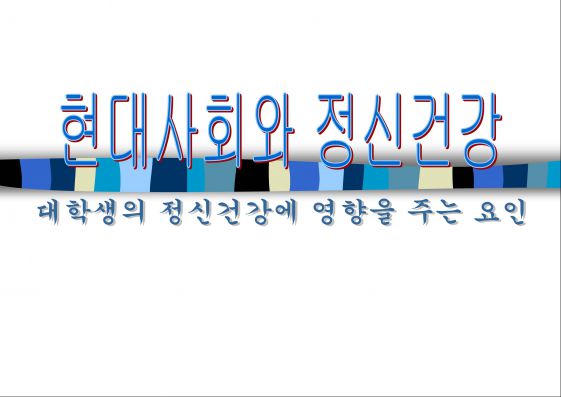 현대사회와 정신건강 - 대학생의 정신건강에 영향을 주는 요인 (정신건강의 의미, 대학생의 정신건강 영향을 미치는 요인, 정신건강과 인터넷, 인터넷 중독증 설문문항 - 예시 문항).ppt