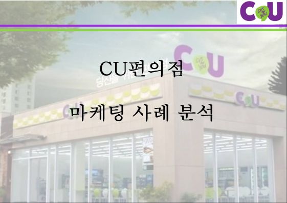 편의점 CU (훼미리마트)- 마케팅 SWOT,STP,4P전략분석과 CU 기업전략분석및 CU 새로운 마케팅전략 제안PPT