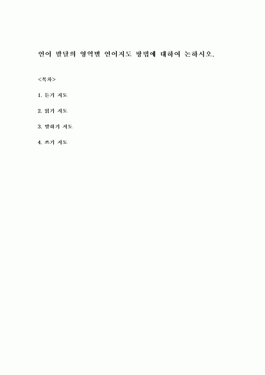 언어 발달의 영역별 언어지도 방법에 대하여 논하시오 (듣기 지도, 읽기 지도, 말하기 지도, 쓰기 지도)