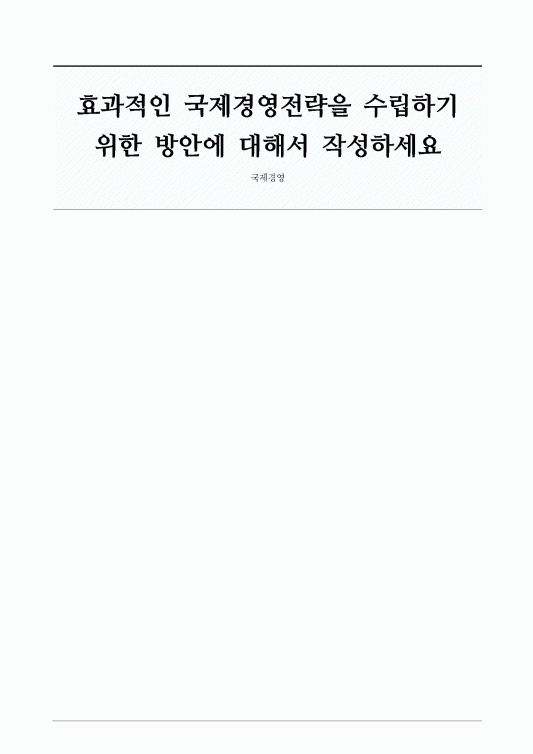 [국제경영] 효과적인 국제경영전략을 수립하기 위한 방안에 대해서 작성하세요