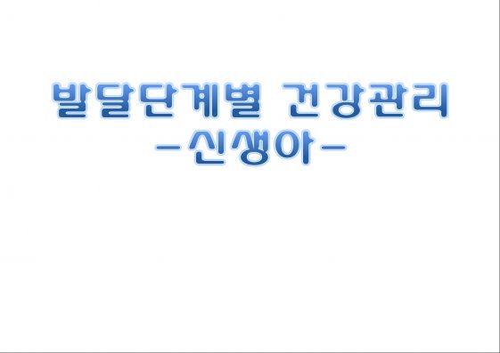 신생아의 발달단계별 건강관리 (신생아의 건강요인, 신생아의 건강증진, 수면과 휴식, 위생 관리, 예방접종).pptx