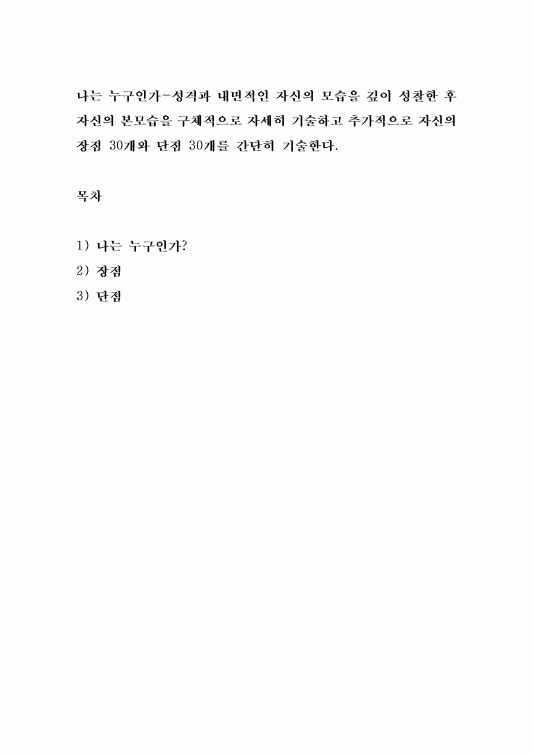 나는 누구인가-성격과 내면적인 자신의 모습을 깊이 성찰한 후 자신의 본모습을 구체적으로 자세히 기술하고 추가적으로 자신의 장점 30개와 단점 30개를 간단히 기술한다.