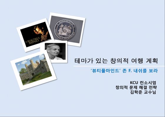 [KCU창의적 문제해결전략] 테마가 있는 창의적 여행 계획 - ‘뷰티풀마인드’ 존 F. 내쉬를 보라.pptx