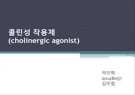 콜린성 작용제의 설명과 약동학, 약력학, 상호작용,부작용, 간호중재, 대상자교육까지 간결하게 정리한 ppt