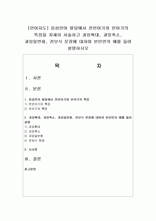 [언어지도] 음성언어 발달에서 전언어기와 언어기의 특징을 자세히 서술하고 과잉확대,  과잉축소,  과잉일반화,  전보식 문장에 대하여 본인만의 예를 들어 설명하시오 - 음성언어