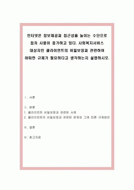 인터넷은 정보제공과 접근성을 높이는 수단으로 점차 사용이 증가하고 있다. 사회복지서비스 대상자인 클라이언트의 비밀보장과 관련하여 어떠한 규제가 필요하다고 생각하는지 설명.