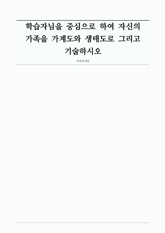 학습자님을 중심으로 하여 자신의 가족을 가계도와 생태도로 그리고 기술하시오