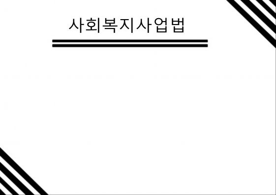 [프리미엄자료][사회복지사업법]-사회복지사업법의의의,입법배경,목적 및 특성, 사회복지사업버의 기본사항,