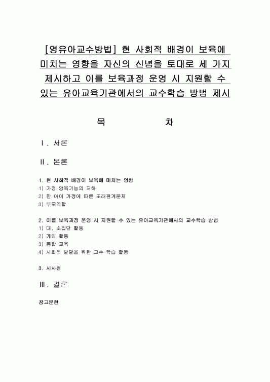 [영유아교수방법] 현 사회적 배경이 보육에 미치는 영향을 자신의 신념을 토대로 세 가지 제시하고 이를 보육과정 운영 시 지원할 수 있는 유아교육기관에서의 교수학습 방법 제시