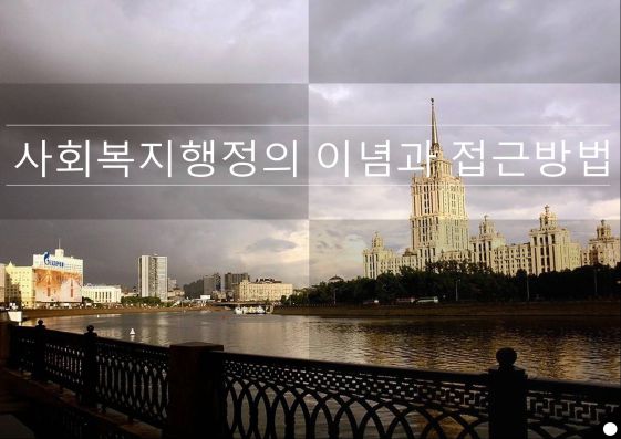 사회복지행정의 이념과 접근방법(사회복지행정이념, 사회복지행정원칙, 체계, 접근방법) PPT
