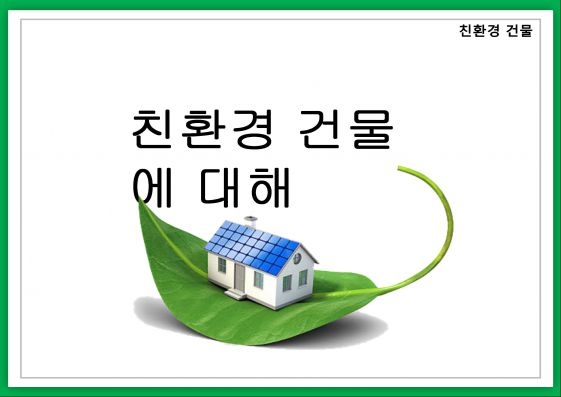 친환경 건물에 대해 (친환경 건축, 친환경 건물이란, 친환경 건물 필요성, 친환경적 설계).pptx