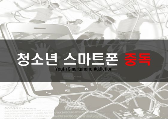 청소년 스마트폰 중독 Youth Smartphone Addiction (스마트폰 중독 개념, 스마트폰 중독실태와 중독요인, 문제점, 표준화된 사정도구, 관련 법안, 개입방안).pptx