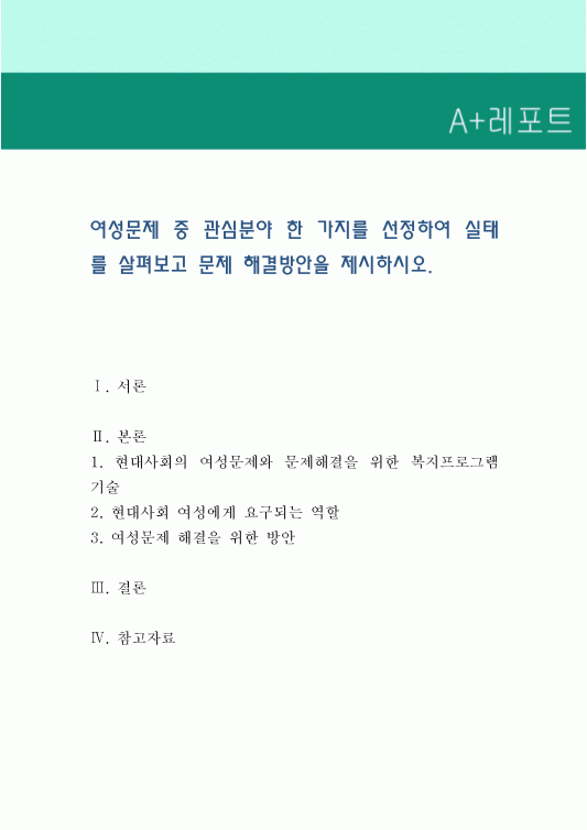 여성문제 중 관심분야 한 가지를 선정하여 실태를 살펴보고 문제 해결방안을 제시.