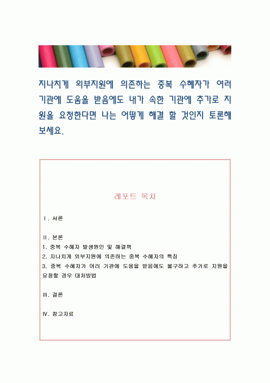 지나치게 외부지원에 의존하는 중복 수혜자가 여러 기관에 도움을 받음에도 내가 속한 기관에 추가로 지원을 요청한다면 나는 어떻게 해결 할 것인지 토론해보세요.