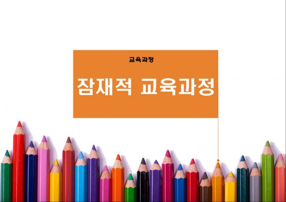 [교육과정] 잠재적 교육과정 (잠재적 교육과정의 개념과 관점 및 공헌
).pptx