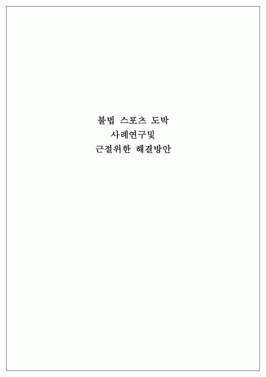 불법 스포츠 도박 사례연구 및 근절위한 해결방안 (불법스포츠도박 원인분석과 심각성분석 및 스포츠도박 사례연구와 불법스포츠도박 근절위한 해결방안제안 레포트)