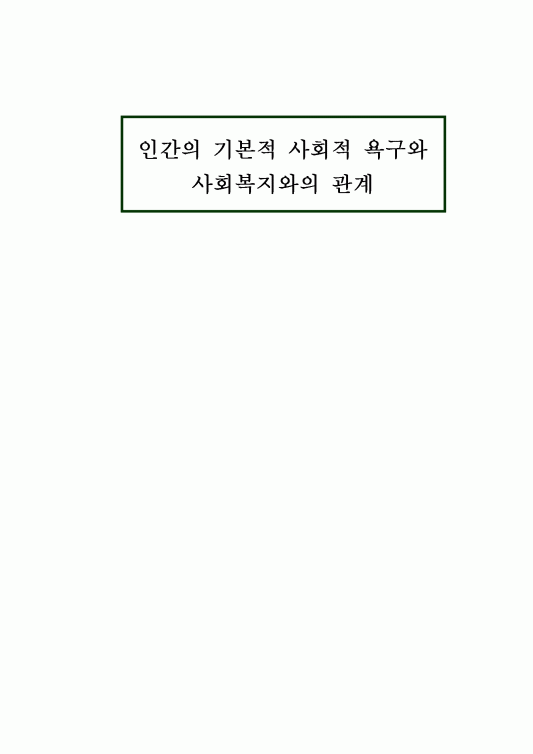 인간의 기본적 사회적욕구와 사회복지(인간욕구이론, 인간의욕구, 사회적욕구, 사회복지기본가치)