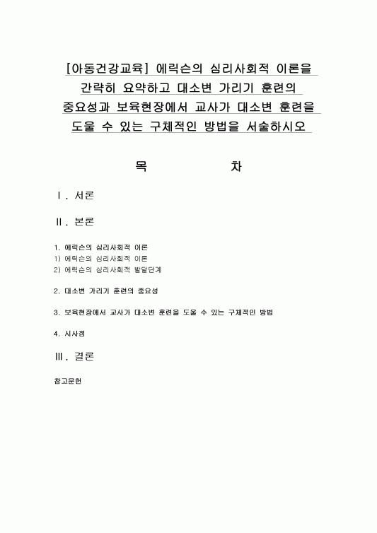 [아동건강교육] 에릭슨의 심리사회적 이론을 간략히 요약하고 대소변 가리기 훈련의 중요성과 보육현장에서 교사가 대소변 훈련을 도울 수 있는 구체적인 방법을 서술하시오 (대소변 훈련)