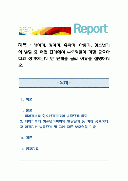 태아기, 영아기, 유아기, 아동기, 청소년기의 발달 중 어떤 단계에서 부모역할이 가장 중요하다고 생각하는지 한 단계를 골라 이유를 설명.