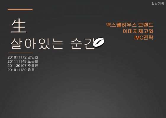 生살아있는 순간, 맥스웰하우스 브랜드 이미지제고와IMC전략 - 맥스웰하우스 캔커피 브랜드 마케팅분석 {상황분석, 자사분석, 경쟁사분석, 타깃분석, 컨셉도출, IMC전략}.pptx