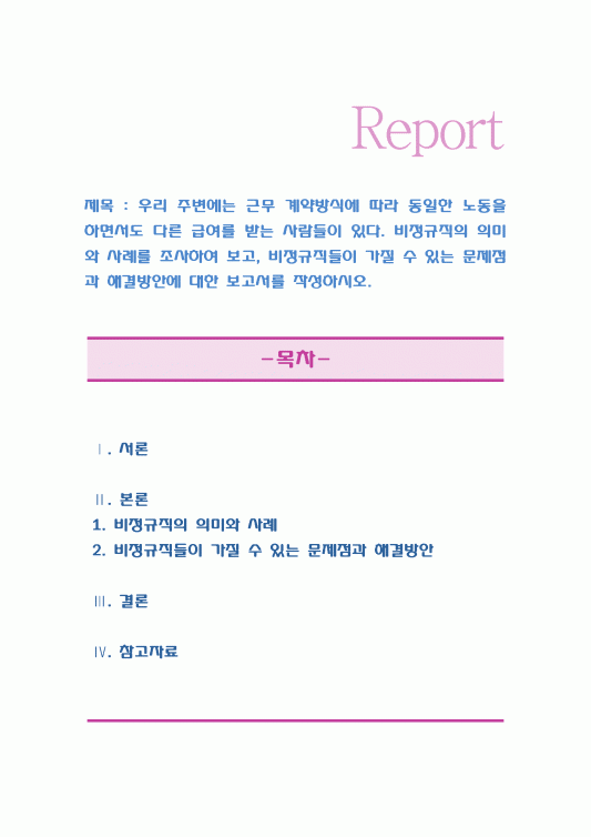 우리 주변에는 근무 계약방식에 따라 동일한 노동을 하면서도 다른 급여를 받는 사람들이 있다. 비정규직의 의미와 사례를 조사하여 보고, 비정규직들이 가질 수 있는 문제점과 해결방안에