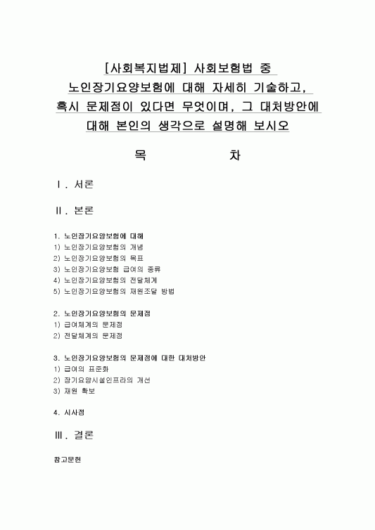 [사회복지법제] 사회보험법 중 노인장기요양보험에 대해 자세히 기술하고,  혹시 문제점이 있다면 무엇이며,  그 대처방안에 대해 본인의 생각으로 설명해 보시오 [노인장기요양보험]