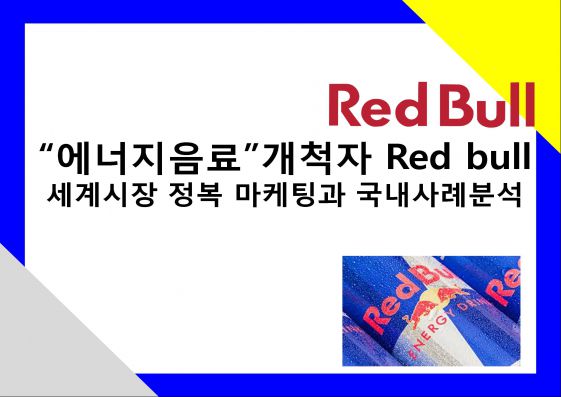「레드불 Red bull」 “에너지음료”개척자 레드불(Red bull) 세계시장 정복 마케팅과 국내사례분석.pptx