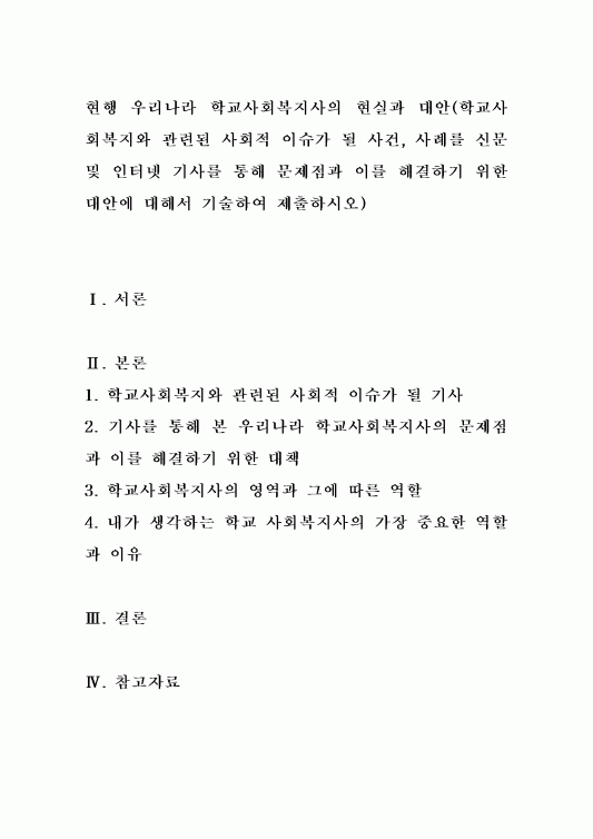 현행 우리나라 학교사회복지사의 현실과 대안(학교사회복지와 관련된 사회적 이슈가 될 사건, 사례를 신문 및 인터넷 기사를 통해 문제점과 이를 해결하기 위한 대안에 대해서 기술하여 제