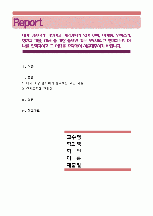 내가 경영자라 가정하고 기업경영에 있어 전략, 마케팅, 인사조직, 생산과 기술, 자금 중 가장 중요한 것은 무엇이라고 생각하는지 하나를 선택하시고 그 이유를 요약해서 서술해주시기