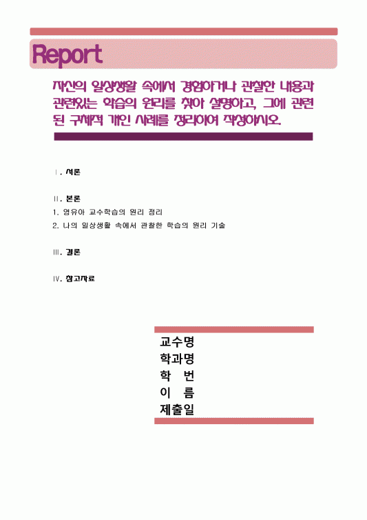 자신의 일상생활 속에서 경험하거나 관찰한 내용과 관련있는 학습의 원리를 찾아 설명하고, 그에 관련된 구체적 개인 사례를 정리하여 작성.