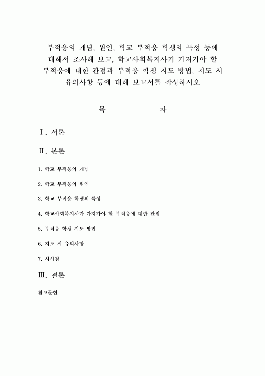 부적응의 개념,  원인,  학교 부적응 학생의 특성 등에 대해서 조사해 보고,  학교사회복지사가 가져가야 할 부적응에 대한 관점과 부적응 학생 지도 방법,  지도 시 유의사항 등에 대해  [부적응]