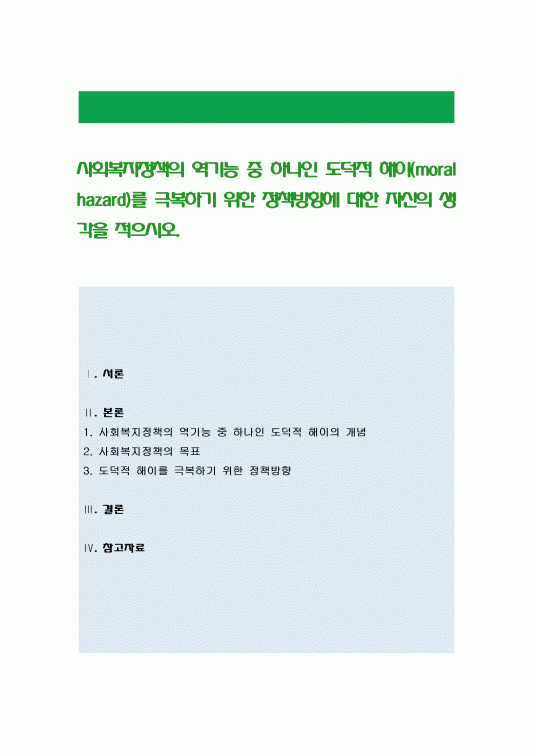 사회복지정책의 역기능 중 하나인 도덕적 해이(moral hazard)를 극복하기 위한 정책방향에 대한 자신의 생각을 적으시오.