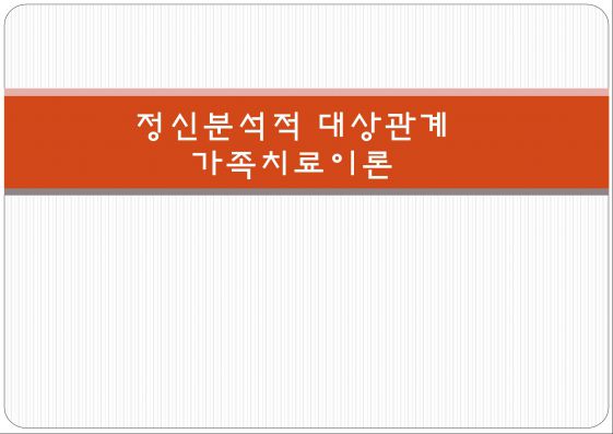 [정신분석적 대상관계 가족치료이론] 기원 및 주요인물, 가족치료 이론 기초분석, 가족치료 이론 분석, 역기능의 가족관계, 주요개념, 가족치료 목표 및 방법.pptx