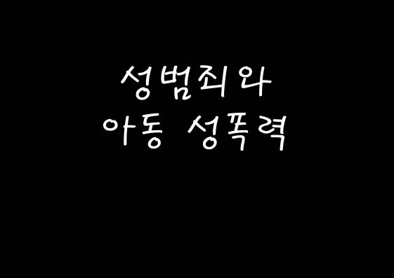 [발표자료][성폭력] 성범죄와 아동 성폭력 - 아동성폭력 특징, 아동성폭력 유형, 아동성폭력 관련 법규, 대처 현황, 아동성폭력 문제점 및 성폭력 피해자 보호 대책 방안.pptx