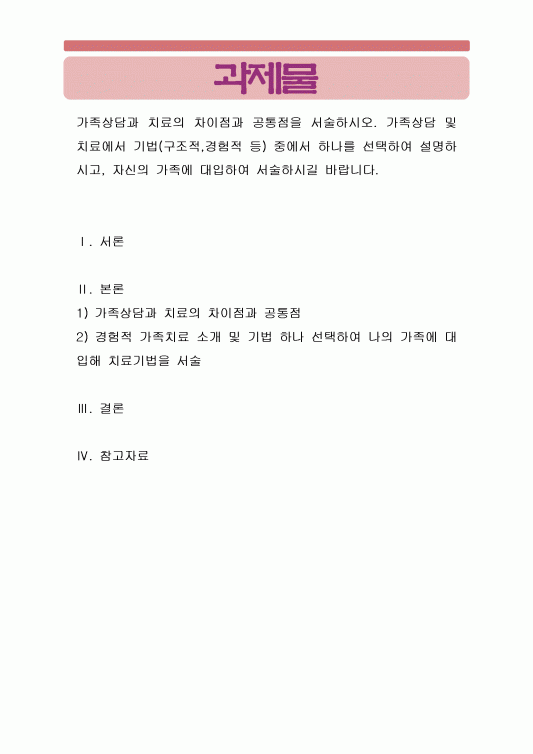 가족상담과 치료의 차이점과 공통점을 서술. 가족상담 및 치료에서 기법(구조적,경험적 등) 중에서 하나를 선택하여 설명하시고, 자신의 가족에 대입하여 서술하시길 바랍니다.