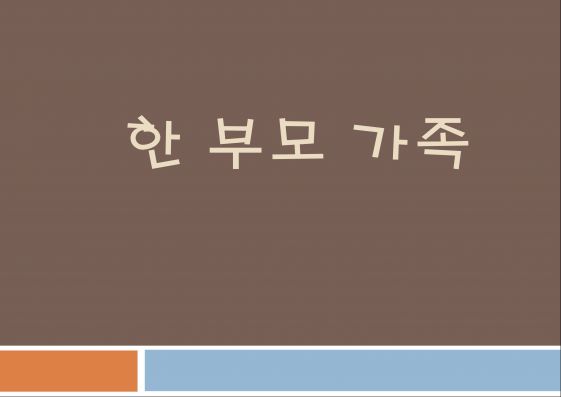 [한부모 가족 문제와 지원 정책] 한 부모 가족 - 한부모 가족의 실태와 한부모 가족 지원정책 분석 및 한부모 가족 대책 방안.ppt