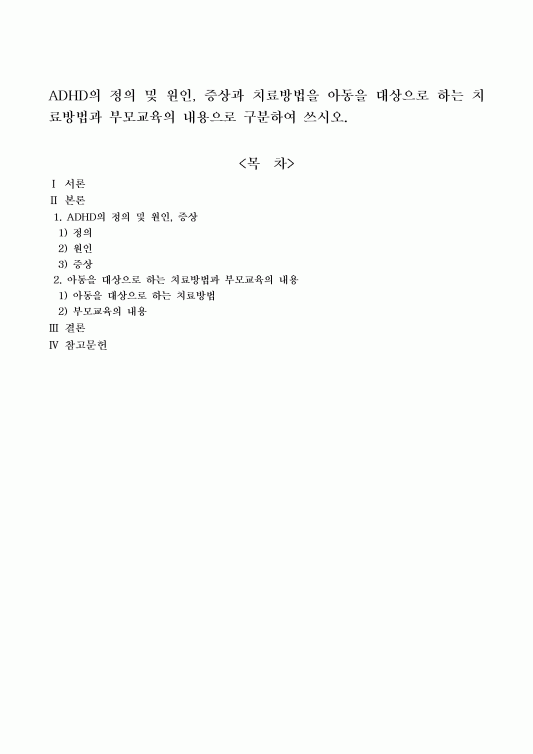 ADHD의 정의 및 원인,  증상과 치료방법을 아동을 대상으로 하는 치료방법과 부모교육의 내용으로 구분하여 쓰시오. (ADHD : Attention Deficit Hyperactivity Disorder / 주의력결핍과잉행동장애)