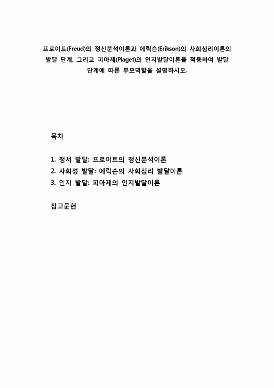 [부모교육] 프로이트(Freud)의 정신분석이론과 에릭슨(Erikson)의 사회심리이론의 발달 단계, 그리고 피아제(Piaget)의 인지발달이론을 적용하여 발달 단계에 따른 부모역할을 설명하시오,정서 발달: 프로이트의 정