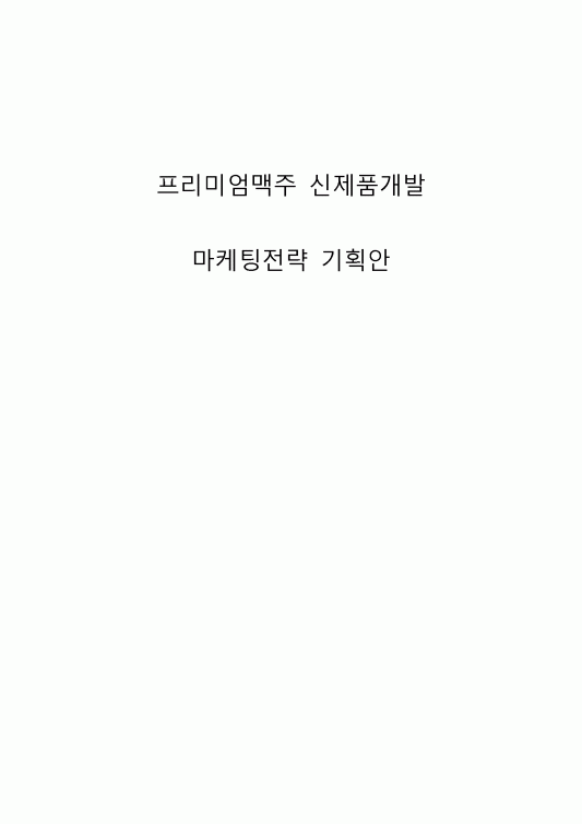 [맥주 신제품개발 마케팅 기획안] 프리미엄 맥주 신제품개발 마케팅전략 기획안,신제품 아이디어 창출
