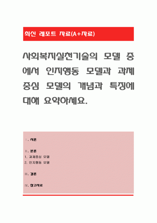 사회복지실천기술의 모델 중에서 인지행동 모델과 과제중심 모델의 개념과 특징에 대해 요약하세요.