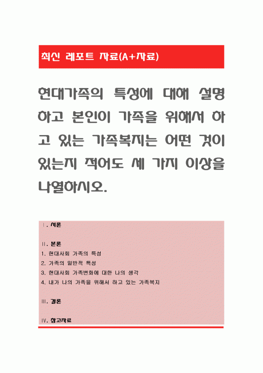 현대가족의 특성에 대해 설명하고 본인이 가족을 위해서 하고 있는 가족복지는 어떤 것이 있는지 적어도 세 가지 이상을 나열하시오.