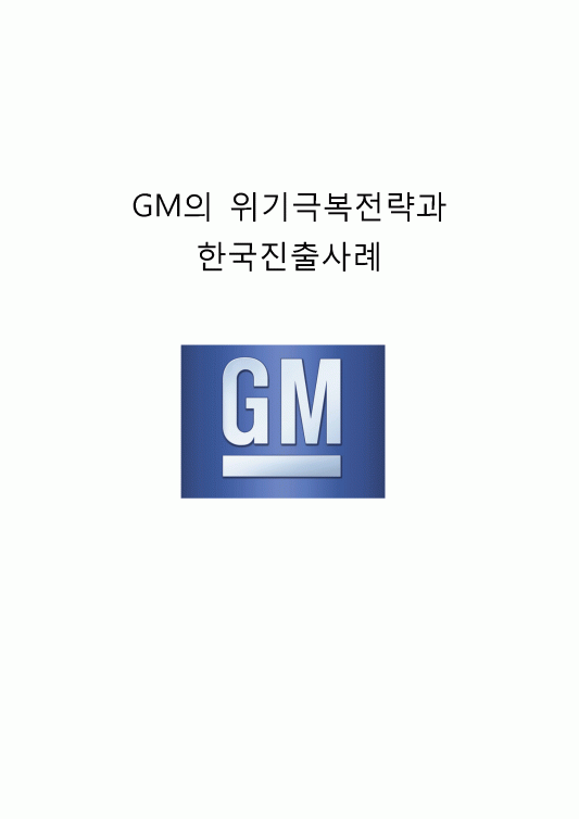 GM 위기극복 경영전략 케이스연구 : ( GM 기업분석과 한국진출사례분석과 GM 위기상황과 위기극복사례와 재도약의 원인분석과 향후시사점)